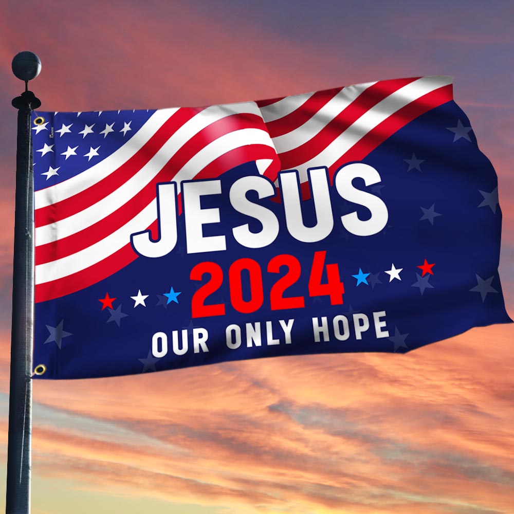 Jesus 2024 Our Only Hope American Flag – Flagwix