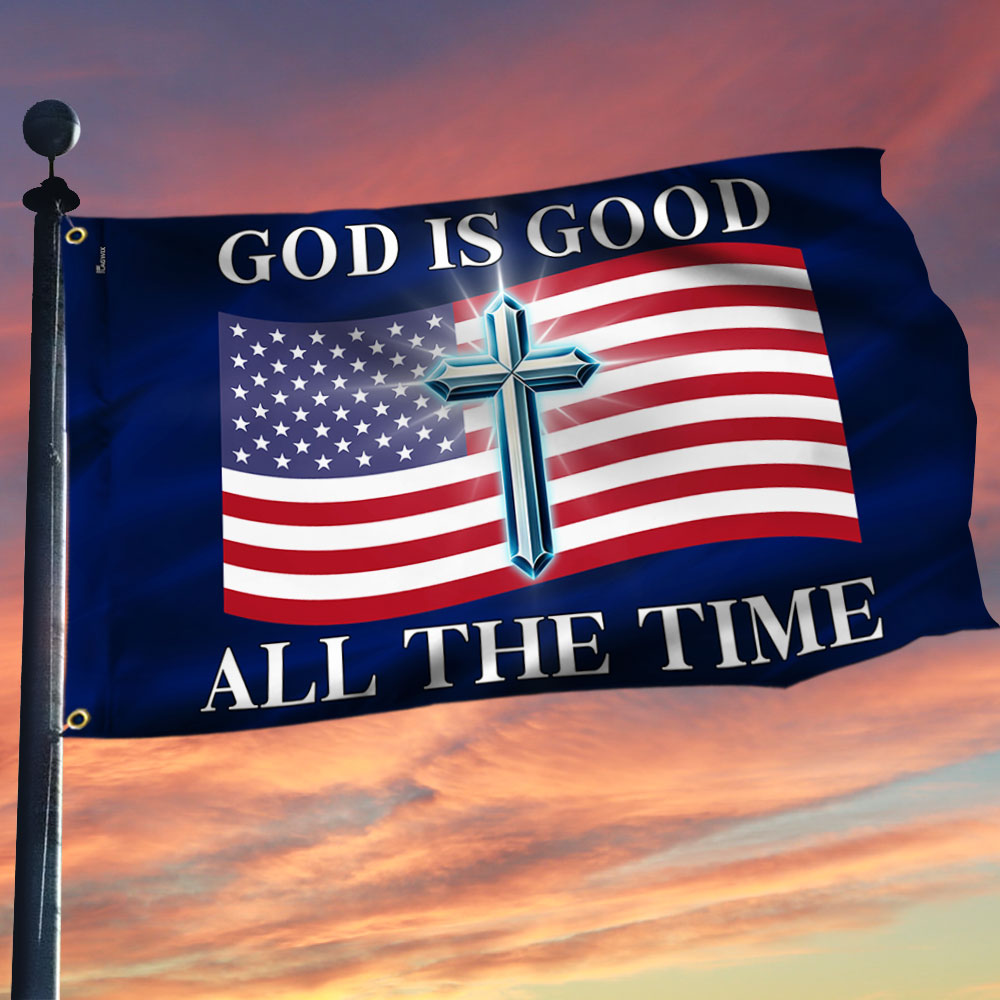 God Is Good All The Time American Grommet Flag – Flagwix