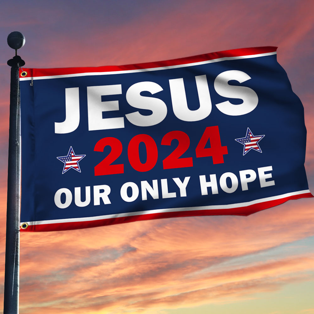 Jesus 2024 Our Only Hope Grommet Flag – Flagwix